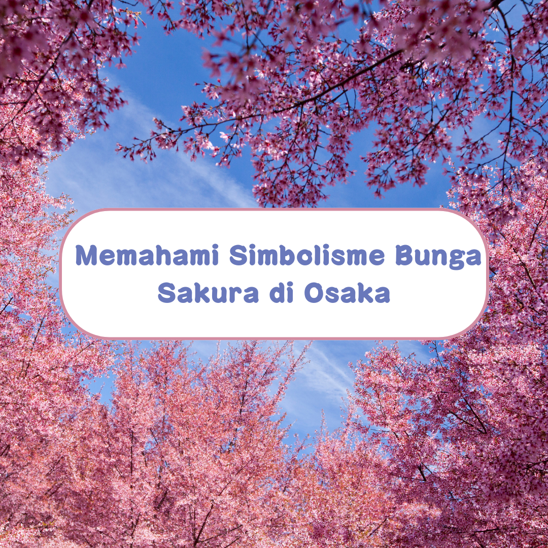 Sakura dan Budaya Jepun : Memahami Simbolisme Bunga Sakura di Osaka ...